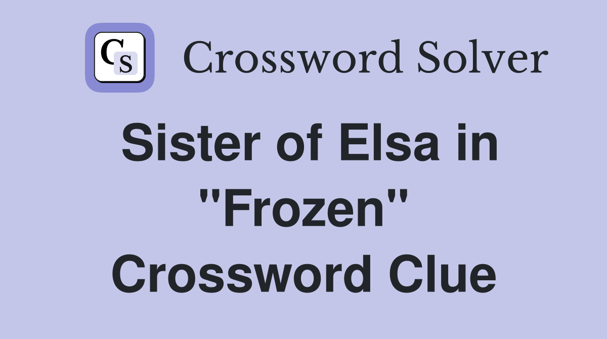 Sister of Elsa in "Frozen" - Crossword Clue Answers - Crossword Solver